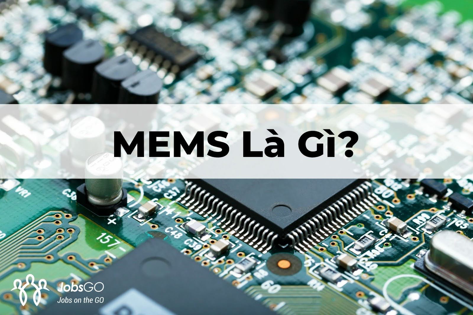 MEMS Là Gì? Ứng Dụng Của MEMS Trong Cuộc Sống Hàng Ngày - JobsGO Blog